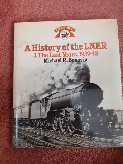 A HISTORY OF The Lner 3 The Last Years 1939 - 48 Michael R Bonavia ...
