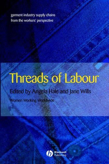 THREADS OF LABOUR: Garment Industry Supply Chains from the Workers ...