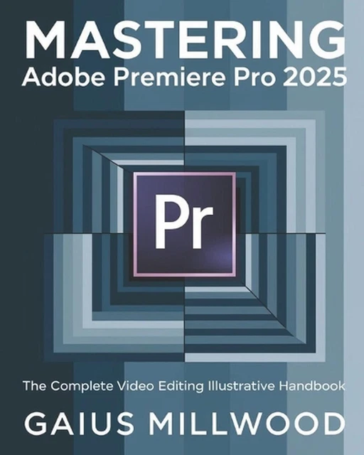 MASTERING ADOBE PREMIERE Pro 2025: The Complete Video Editing ...