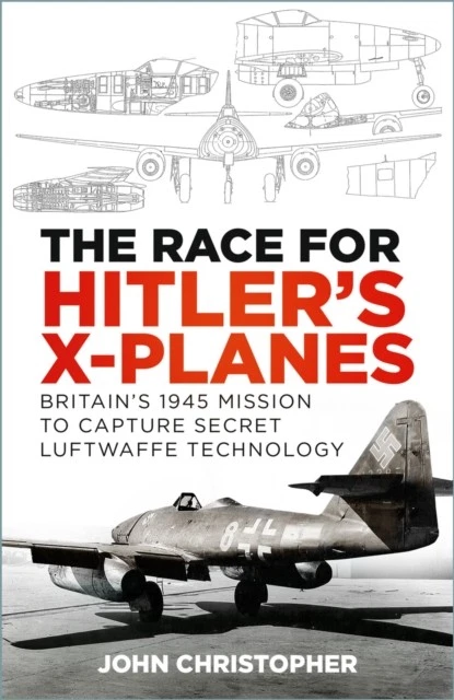 THE RACE FOR Hitler's X-Planes: Britain's 1945 Mission to Capture ...