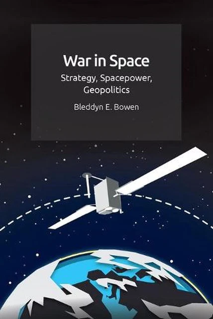 WAR IN SPACE: Strategy, Spacepower, Geopolitics by Bleddyn E. Bowen ...