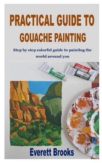 GUIDE PRATIQUE DE la peinture à la gouache : guide coloré étape par ...