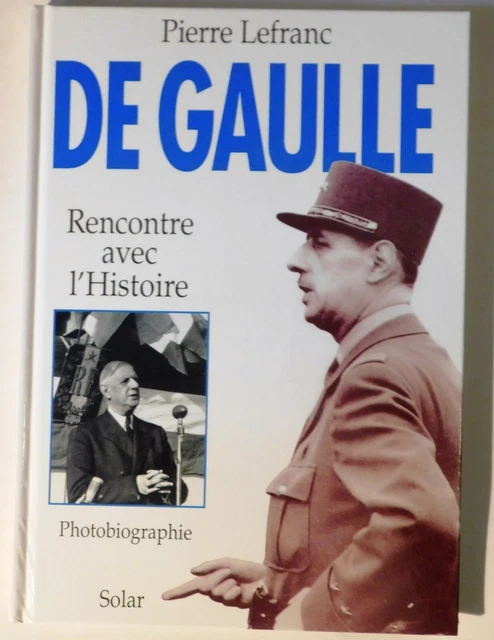 PIERRE LEFRANC. DE Gaulle Rencontre avec l'Histoire. Photobiographie ...
