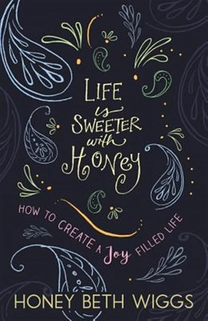 LIFE IS SWEETER with Honey: How to Create a Joy Filled Life by Wiggs ...
