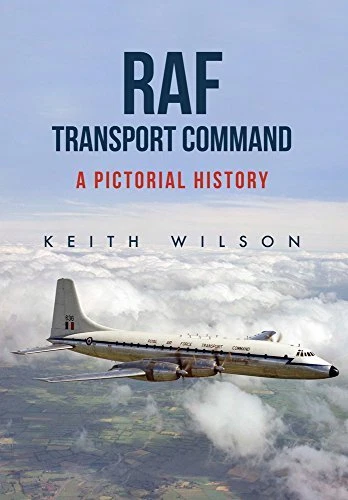RAF TRANSPORT COMMAND: A Pictorial Hi..., Wilson, Keith £12.99 ...
