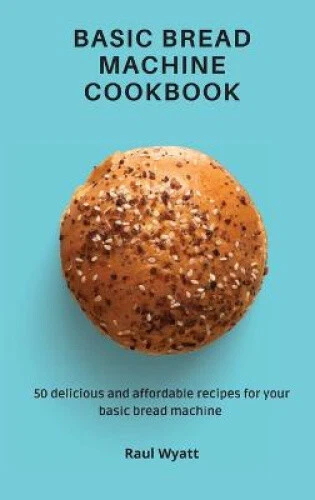 BASIC BREAD MACHINE Cookbook: 50 delicious and affordable recipes for your EUR 33,27 - PicClick FR