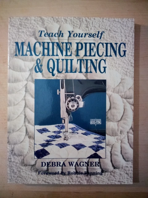 TEACH YOUR SELF Machine Piecing and Quilting by Debra Wagner $8.95 ...