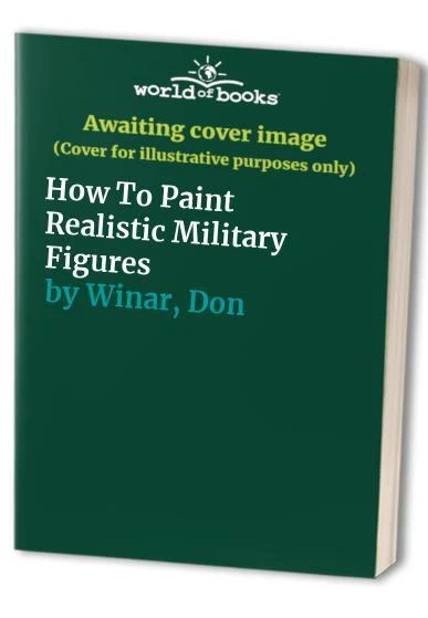 HOW TO PAINT Realistic Military Figures (Scale modeli... by Winar, Don ...