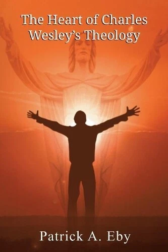 PATRICK EBY THE Heart of Charles Wesley's Theology (Tascabile) EUR 36 ...