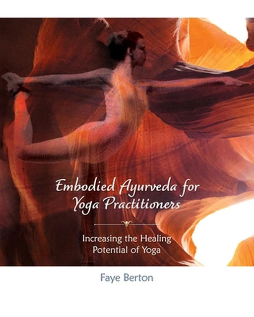 EMBODIED AYURVEDA FOR Yoga Practitioners: Increasing the Healing ...