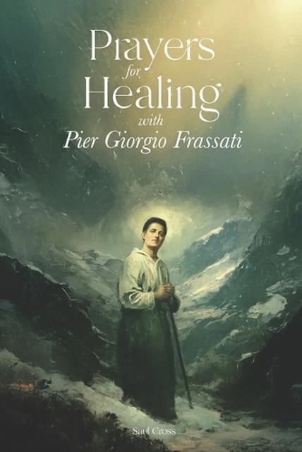 PRAYERS FOR HEALING with Pier Giorgio Frassati by Saul Cross Paperback ...