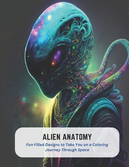 ALIEN ANATOMY: FUN Filled Designs to Take You on a Coloring Journey ...