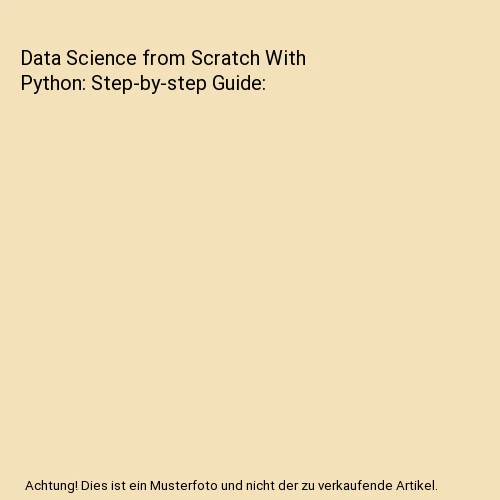 DATA SCIENCE FROM Scratch With Python: Step-by-step Guide, Morgan ...