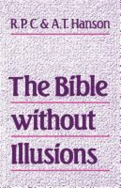 R. P. C. Hanson A. T. Hanson The Bible without Illusions (Poche) EUR 27 ...