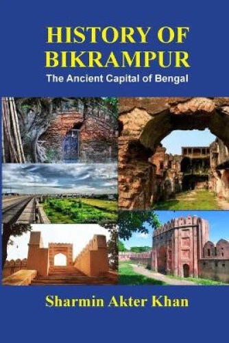 HISTORY OF BIKRAMPUR: The Ancient Capital of Bengal by Khan, Sharmin ...