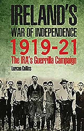 IRELAND'S WAR OF Independence 1919-21: The IRA's Guerrilla Campaign by ...