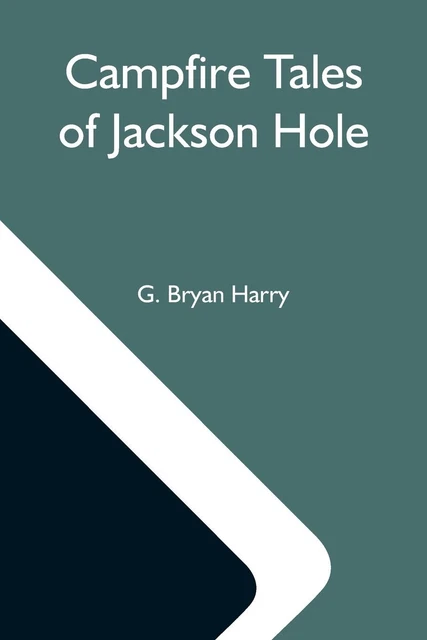 CAMPFIRE TALES OF Jackson Hole G. Bryan Harry Alpha Editions £17.76 ...