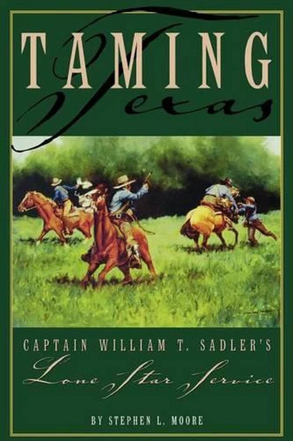 TAMING TEXAS: CAPTAIN William T. Sadler's Lone Star Service by Stephen ...