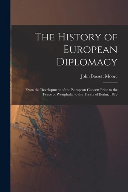THE HISTORY OF European Diplomacy: From the Development of the European ...
