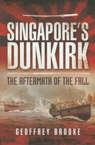 SINGAPORE'S DUNKIRK: THE Aftermath of the Fall by Brooke, Geoffrey NEUF ...