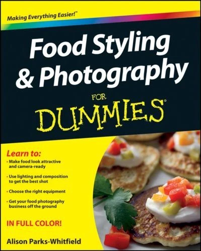 FOOD STYLING AND Photography For Dummies Ex Parks-Whitfield Alison ...