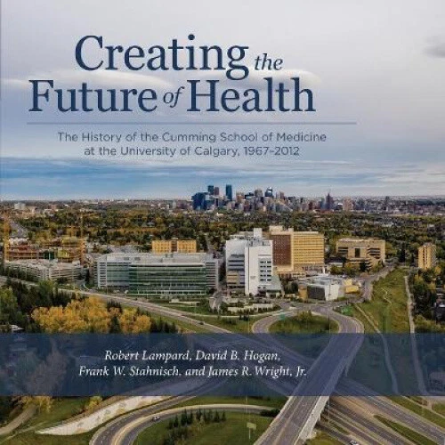 CREATING THE FUTURE of Health: The History of the Cumming School of ...