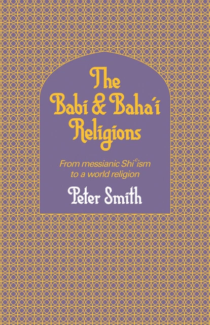 THE BABI AND Baha'i Religions From Messianic Shiism to a World Religion ...