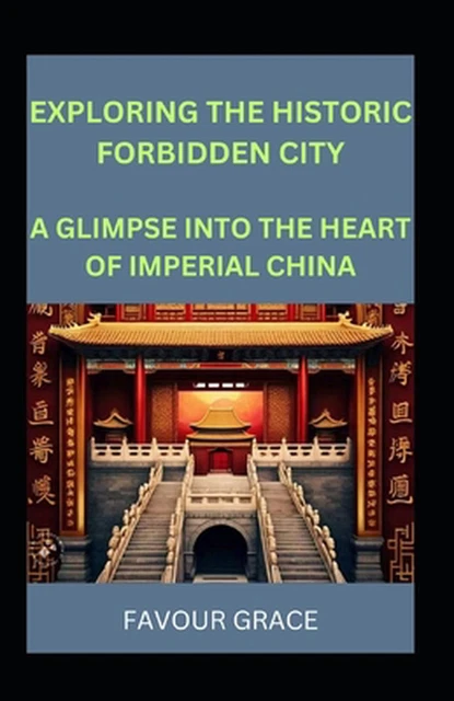 EXPLORING THE HISTORIC Forbidden City: A Glimpse Into the Heart of ...