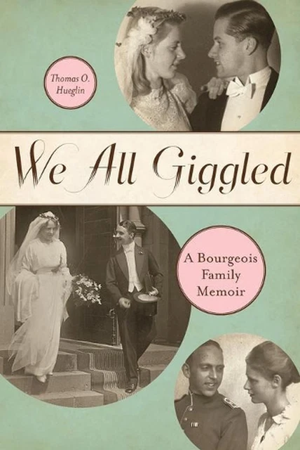 WE ALL GIGGLED: A Bourgeois Family Memoir by Thomas O. Hueglin (English ...