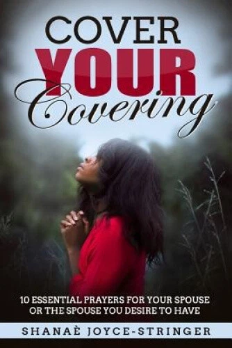COVER YOUR COVERING: 10 Essential Prayers for Your Spouse or the Spouse ...