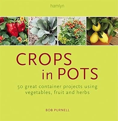 CROPS IN POTS: 50 Great Container Projects Using Vegetables, Fruit and ...