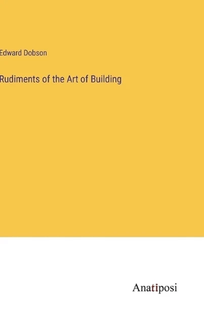 LIVRE RIGIDE RUDIMENTS of the Art of Building par Edward Dobson EUR 77 ...