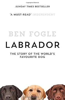 LABRADOR: THE STORY of the Worlds Favourite Dog, Fogle, Ben, Used; Good ...
