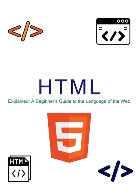 HTML EXPLAINED: A beginner's guide to the language of the web by Jason ...
