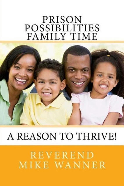 PRISON POSSIBILITIES FAMILY Time: A Reason to Thrive! by Reverend Mike ...