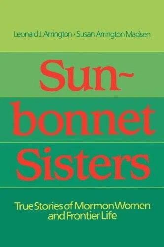 SUN-BONNET SISTERS: TRUE Stories of Mormon Women and Frontier Life ...