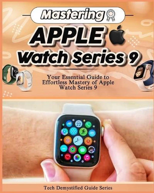 MASTERING APPLE WATCH Series 9: Your Essential Guide to Effortless Mastery of Ap EUR 37,87 ...