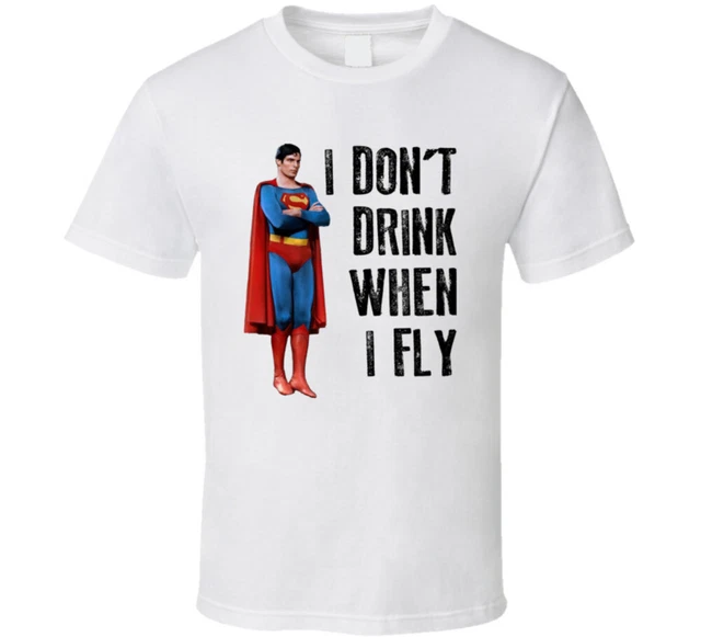 I NEVER DRINK When I Fly Superman Quote Christopher Reeve Movie T Shirt ...