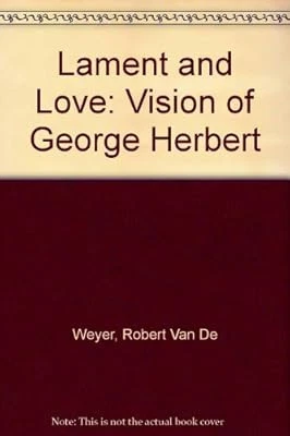 LAMENT AND LOVE: Vision of George Herbert, Weyer, Robert Van De, Used ...