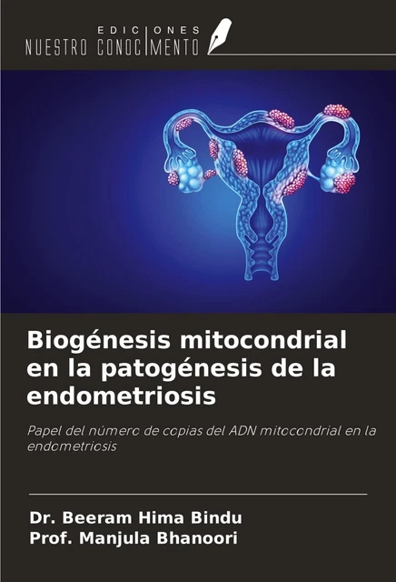BIOGÉNESIS MITOCONDRIAL EN la patogénesis de la endometriosis Bindu (u. a.) Buch EUR 68,90 ...