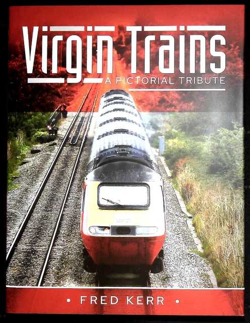VIRGIN TRAINS A Pictorial Tribute Hardback Book NEW by Fred Kerr ...