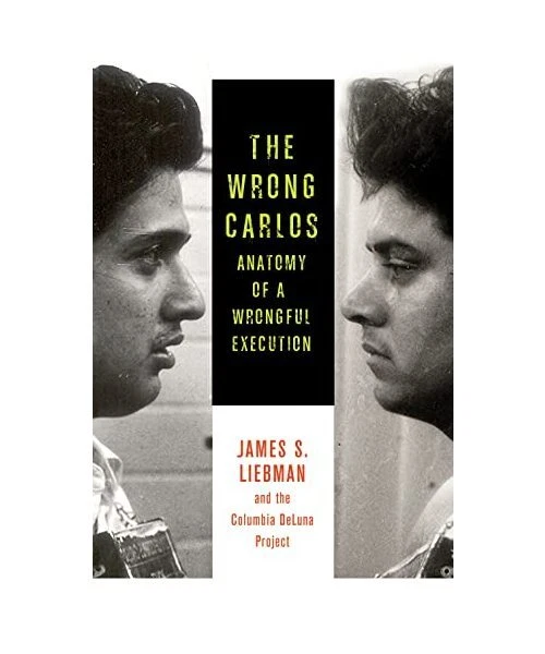 THE WRONG CARLOS: Anatomy of a Wrongful Execution, James S. Liebman ...