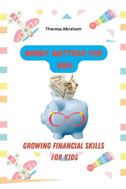 MONEY MATTERS FOR Kids: Growing Financial Skills For Kids by Theresa ...