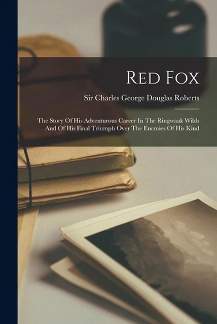 Red Fox The Story Of His Adventurous Career In The Ringwaak Wilds And