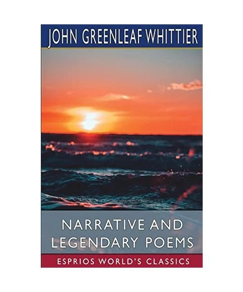 NARRATIVE AND LEGENDARY Poems (Esprios Classics), John Greenleaf ...