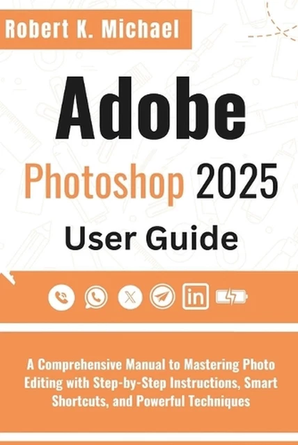 ADOBE PHOTOSHOP 2025 User Guide: A Comprehensive Manual to Mastering ...