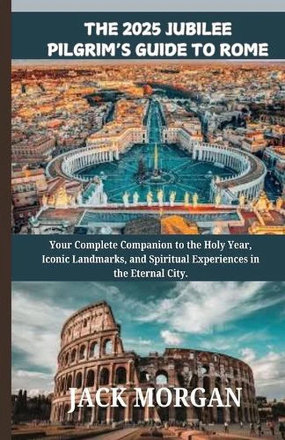 THE 2025 JUBILEE Pilgrim's Guide to Rome: Your Complete Companion to ...