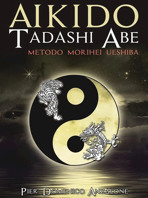 AKIDO TADASHI ABE. METODO MORIHEI UESHIBA - ANZALONE PIER DOMENICO ...