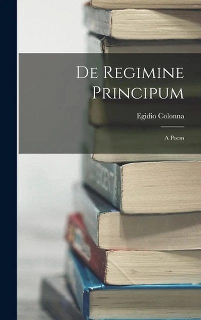 DE REGIMINE PRINCIPUM: A Poem by Egidio Colonna (English) Hardcover ...