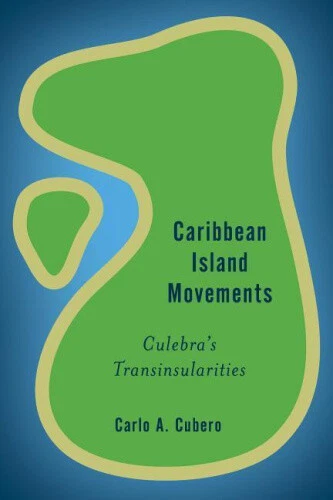 CARIBBEAN ISLAND MOVEMENTS: Culebra's Trans-insularities (Rethinking ...